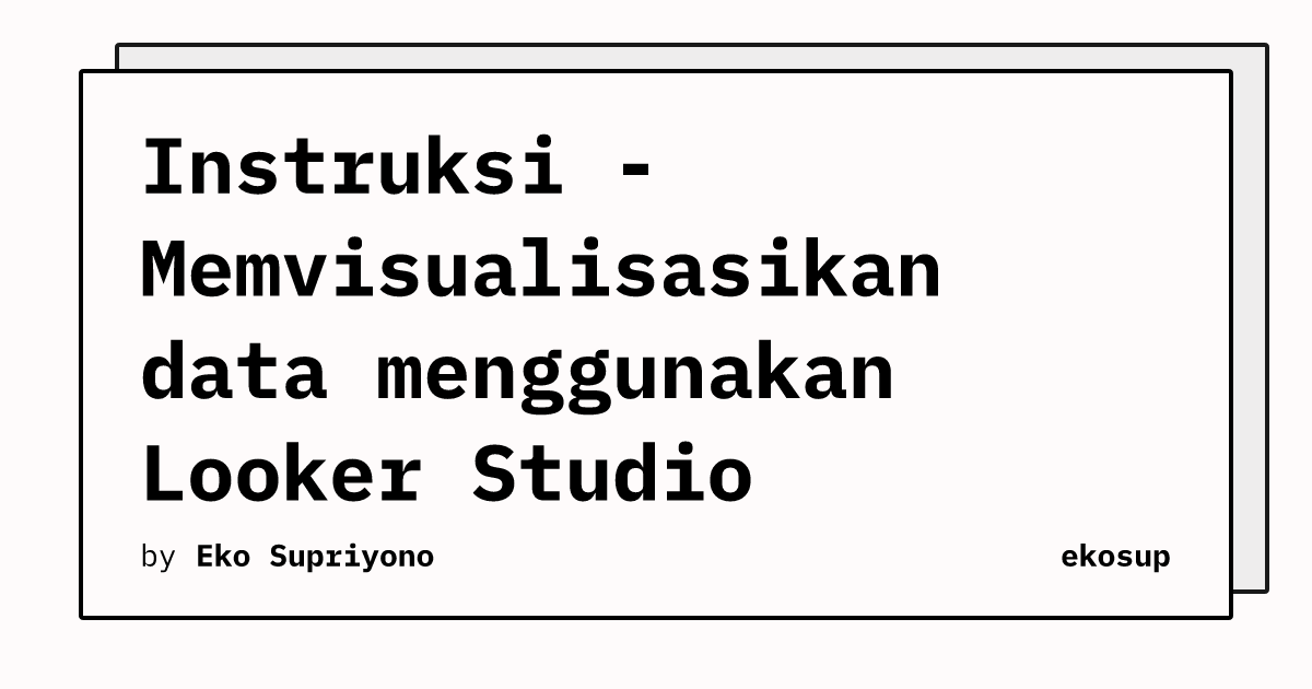 Instruksi - Memvisualisasikan data menggunakan Looker Studio | ekosup